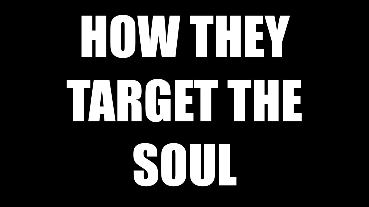 HOW THEY TARGET THE SOUL - YouTube