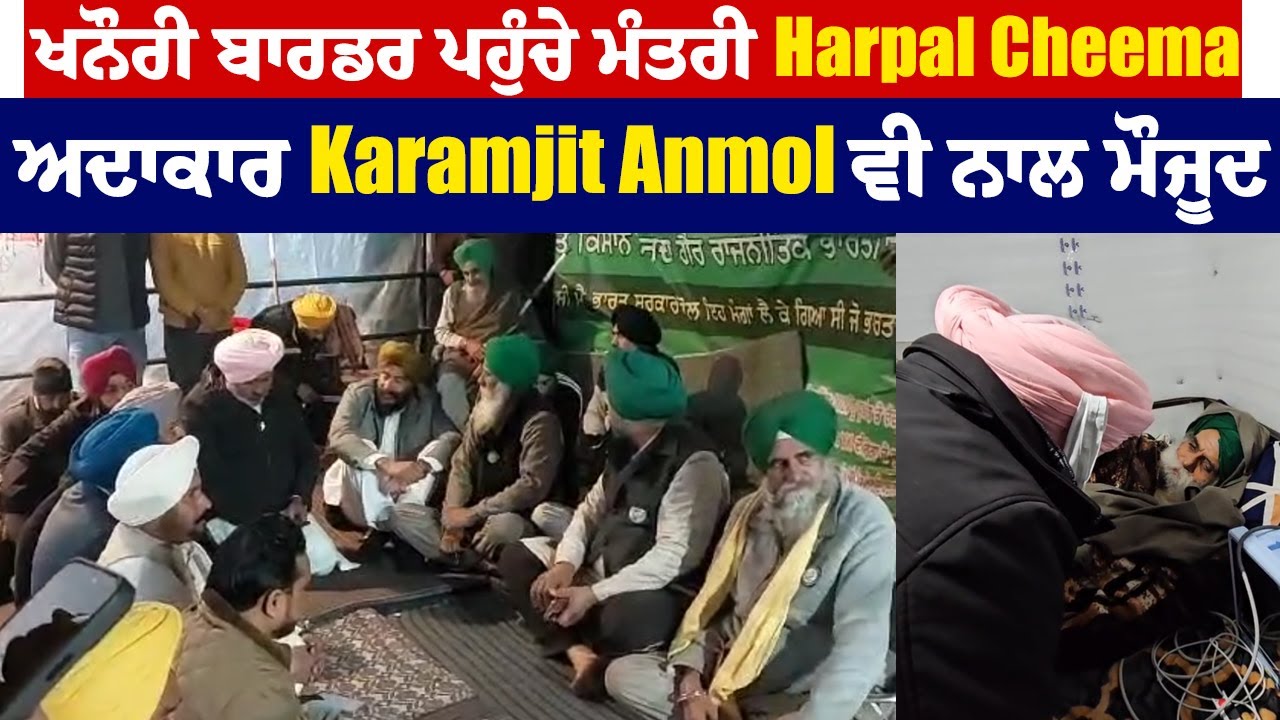 ਖਨੌਰੀ ਬਾਰਡਰ ਪਹੁੰਚੇ ਮੰਤਰੀ Harpal Cheema ਅਦਾਕਾਰ Karamjit Anmol ਵੀ ਨਾਲ ...