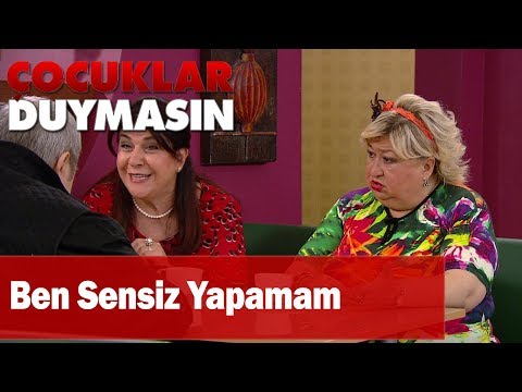 Ben sensiz yapamam - Çocuklar Duymasın