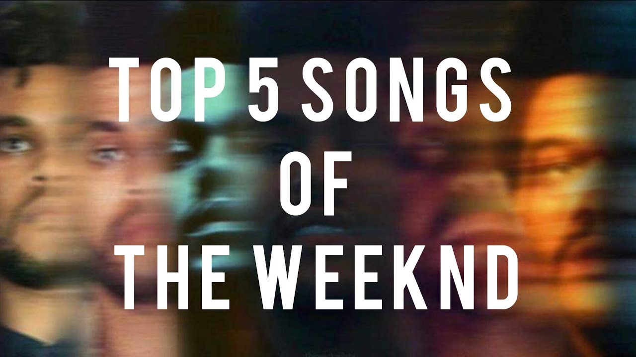 The Weeknd's top 5 songs - YouTube