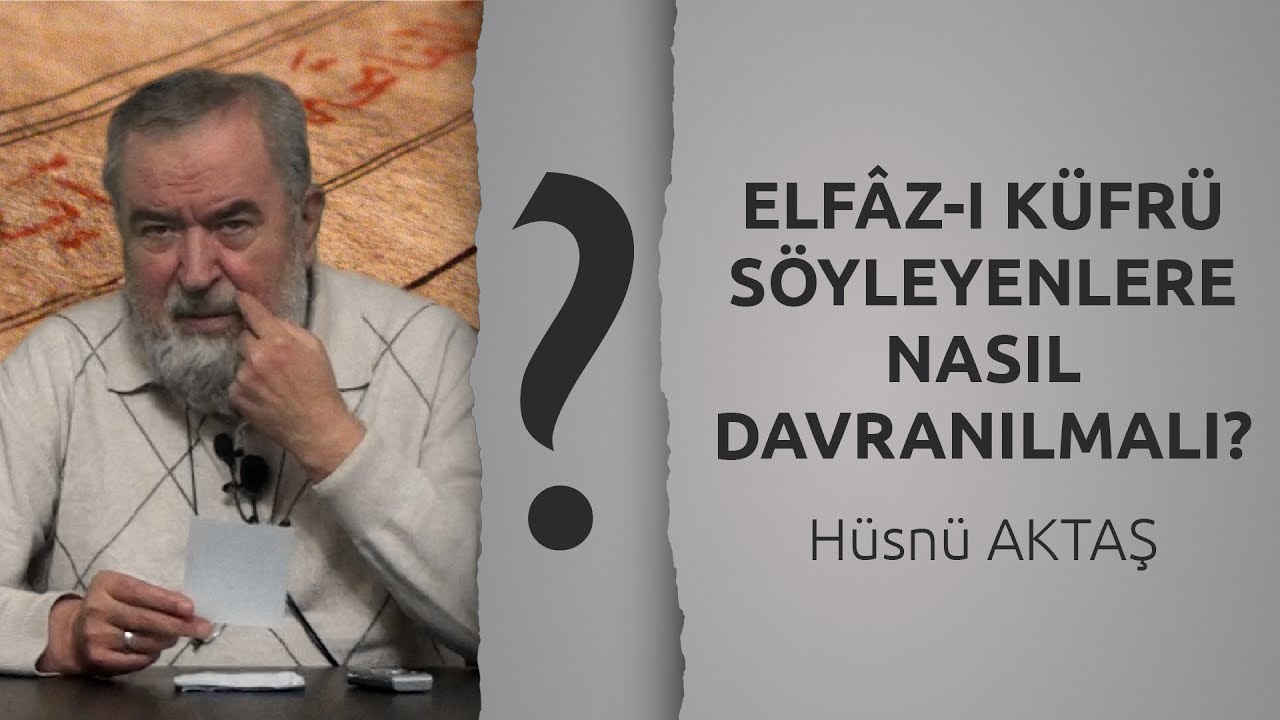 Elfaz-ı Küfrü Söyleyenlere Nasıl Davranılmalı? — Hüsnü Aktaş - YouTube