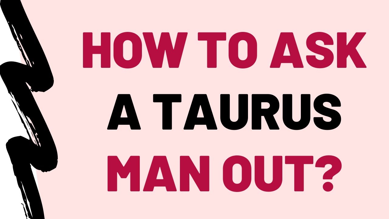 How To Ask A Taurus Man Out? (6 Tips To Boost Your Courage) - YouTube