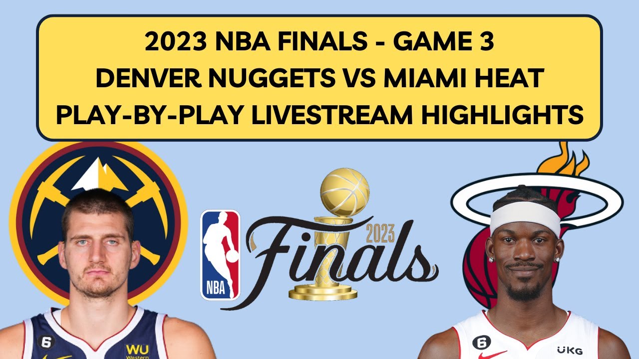 2023 NBA Finals Game 3: Denver Nuggets vs Miami Heat - Play-By-Play ...