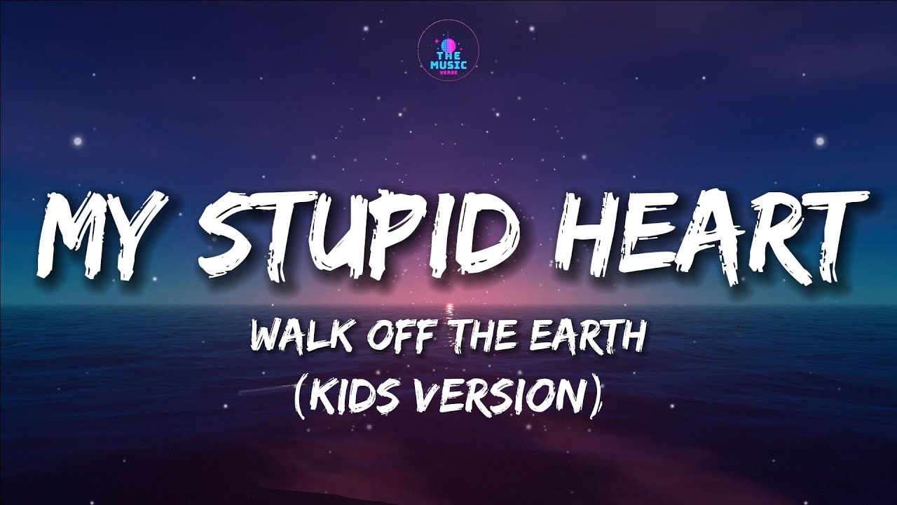 My Stupid Heart (KIDS VERSION) - Walk off the Earth (Lyrics) - YouTube