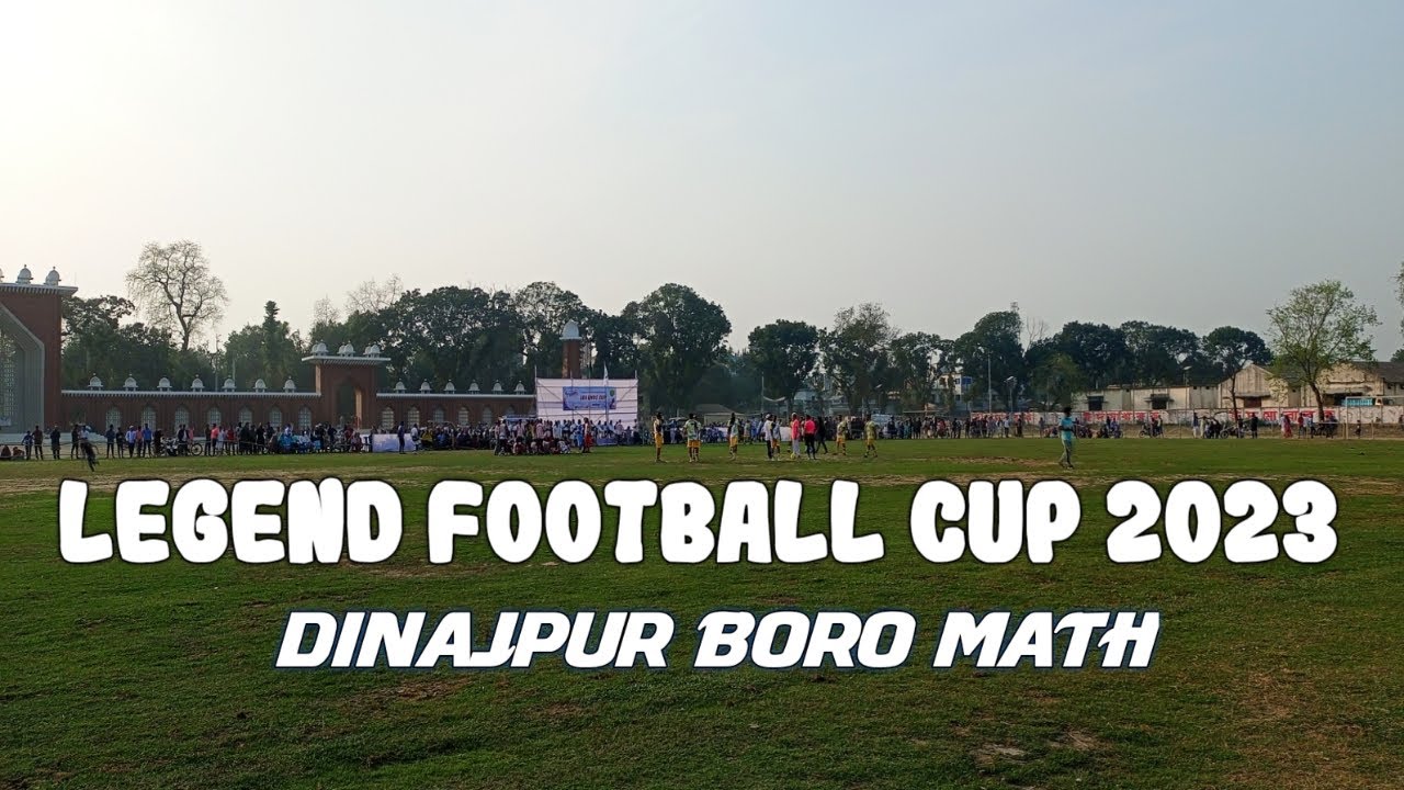Legend Football Cup 2023 | Dinajpur Boro Math - YouTube