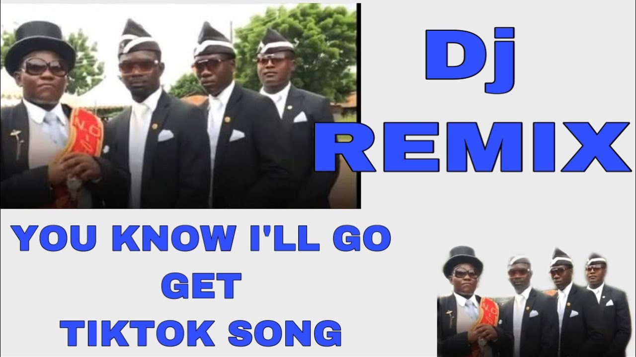 YOU KNOW I’ll GO GET -COFFIN MEME SONG [LYRICS] TIKTOK SONG BY DJ ...