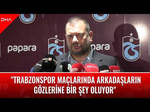 Ertuğrul Doğan: Trabzonspor maçlarında arkadaşların gözlerine bir şey oluyor