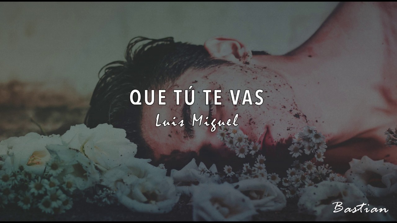 Luis Miguel - Que Tú Te Vas (Letra) ♡ - YouTube