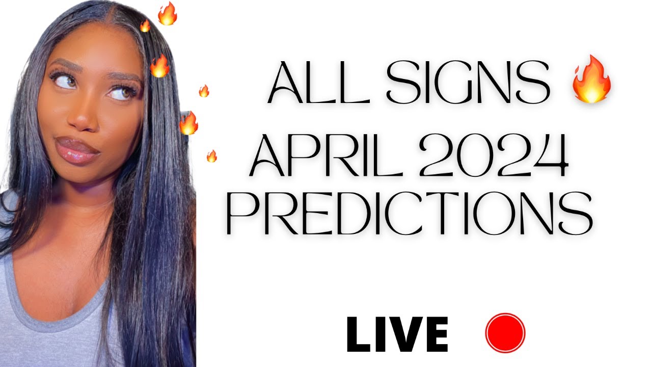 ALL SIGNS 🔥 APRIL 2024 PREDICTIONS - YouTube