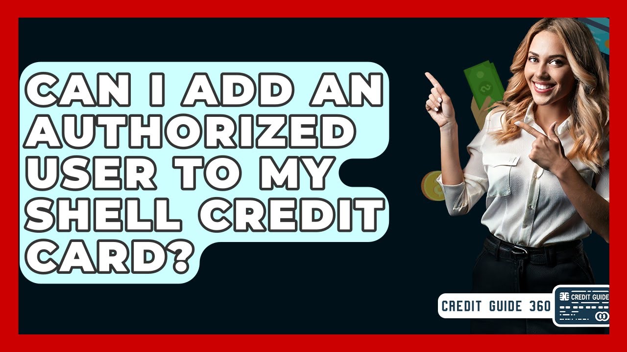 Can I Add An Authorized User To My Shell Credit Card? - CreditGuide360 ...