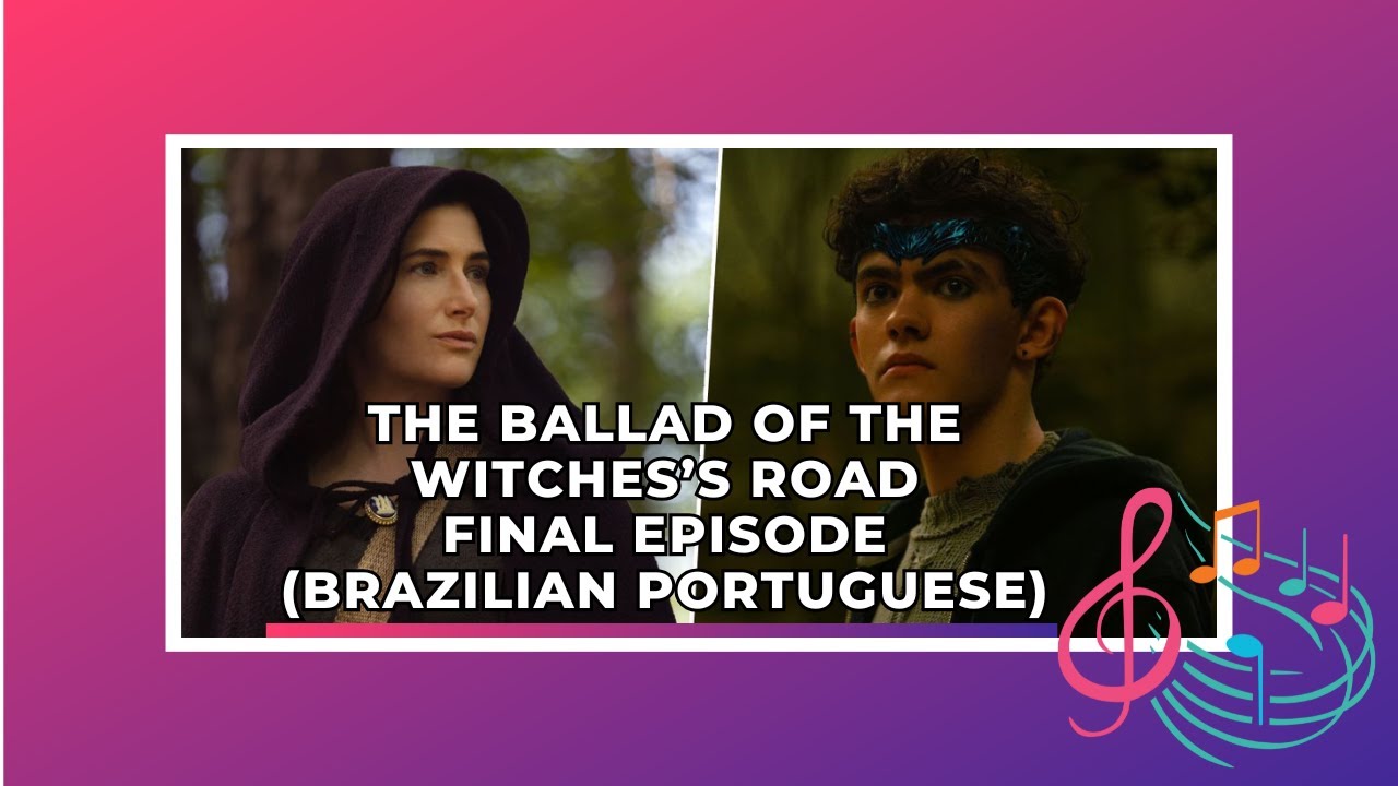 🎵 Ballad of The Witches's Road Final Episode (Brazilian Portuguese) 🔮 ...