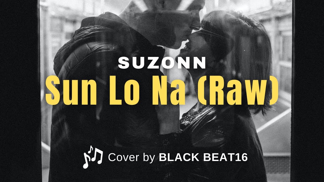 Sun Lo Na (Raw) - Suzonn | Cover by BLACK BEAT16 - YouTube Music