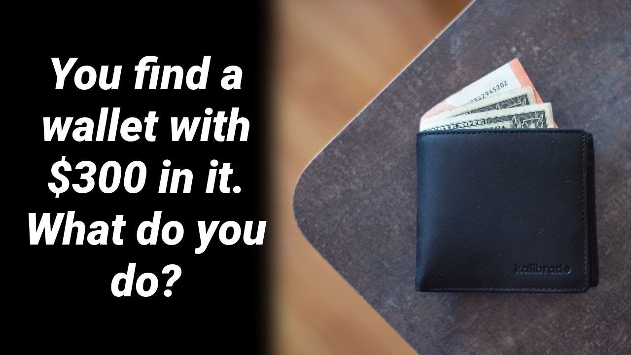 You find a wallet with $300 in it. What do you find in the wallet that ...