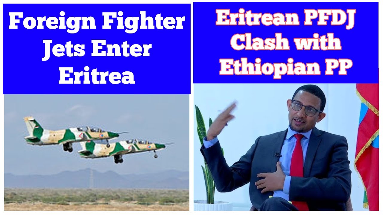 Foreign Fighter Jets Enter Eritrea | Eritrean PFDJ Clash with Ethiopian ...