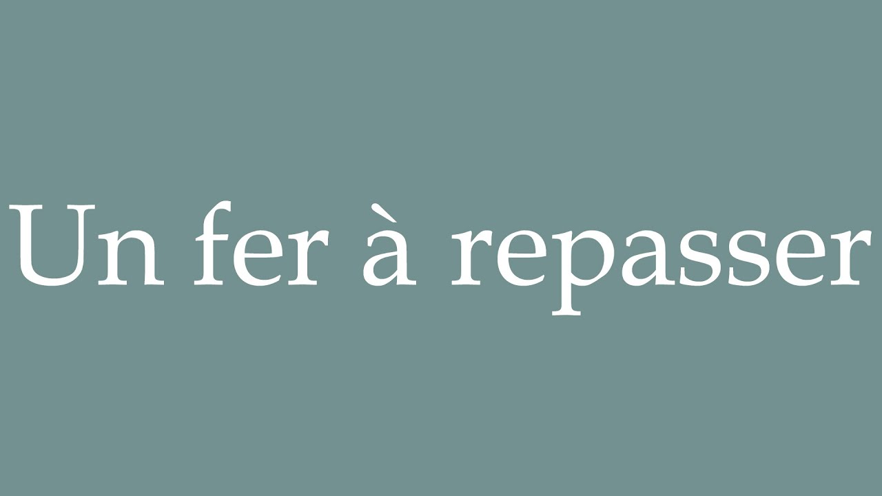 How to Pronounce ''Un fer à repasser'' (An iron) Correctly in French ...