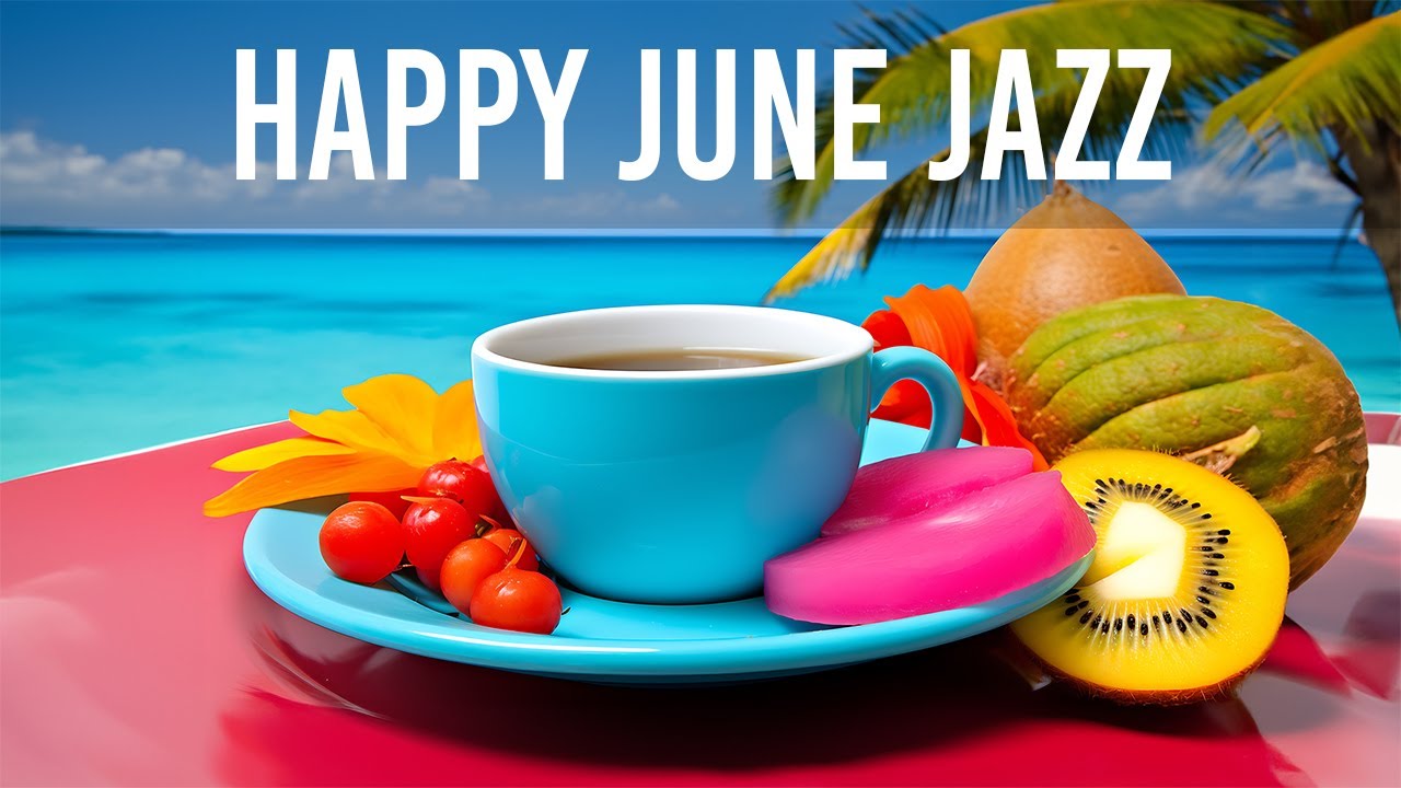 Happy June Jazz - Delicate Summer Jazz Cafe Music & Relaxing Bossa Nova ...