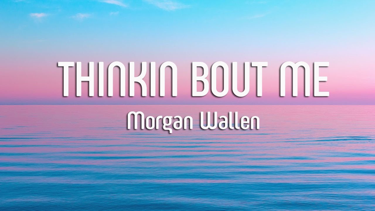 Morgan Wallen - Thinkin’ Bout Me (Lyrics) - YouTube