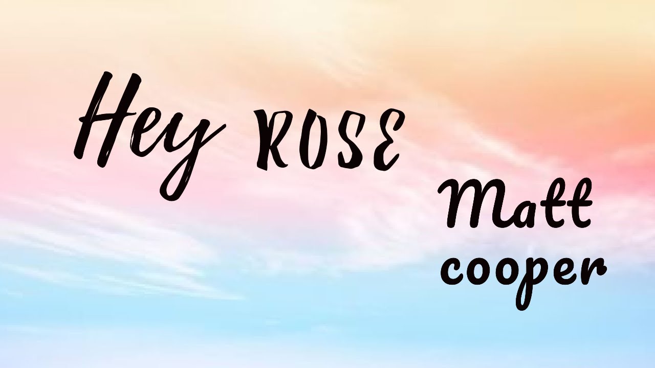 Matt Cooper- Hey Rose (Lyrics) - YouTube