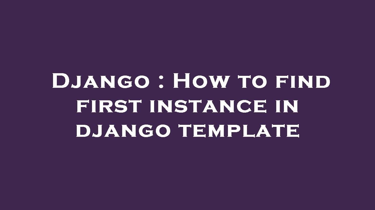 Django How To Find First Instance In Django Template YouTube Django How To Find First Instance In Django Template YouTube