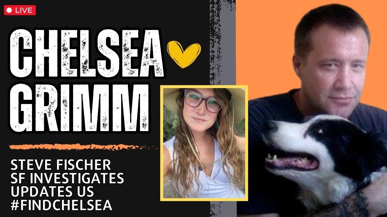 Chelsea Grimm Updates: LIVE with Steve Fischer SF Investigates | He ...