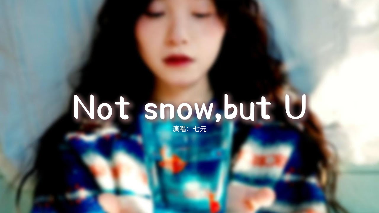 七元 - Not snow,but U（《我期待的不是雪》英文版）『What I want is not the snow，But in ...