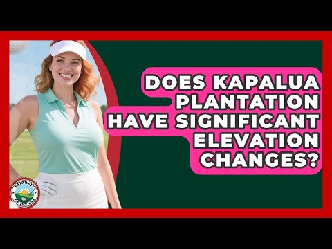 Does Kapalua Plantation Have Significant Elevation Changes? - Fairways of the USA