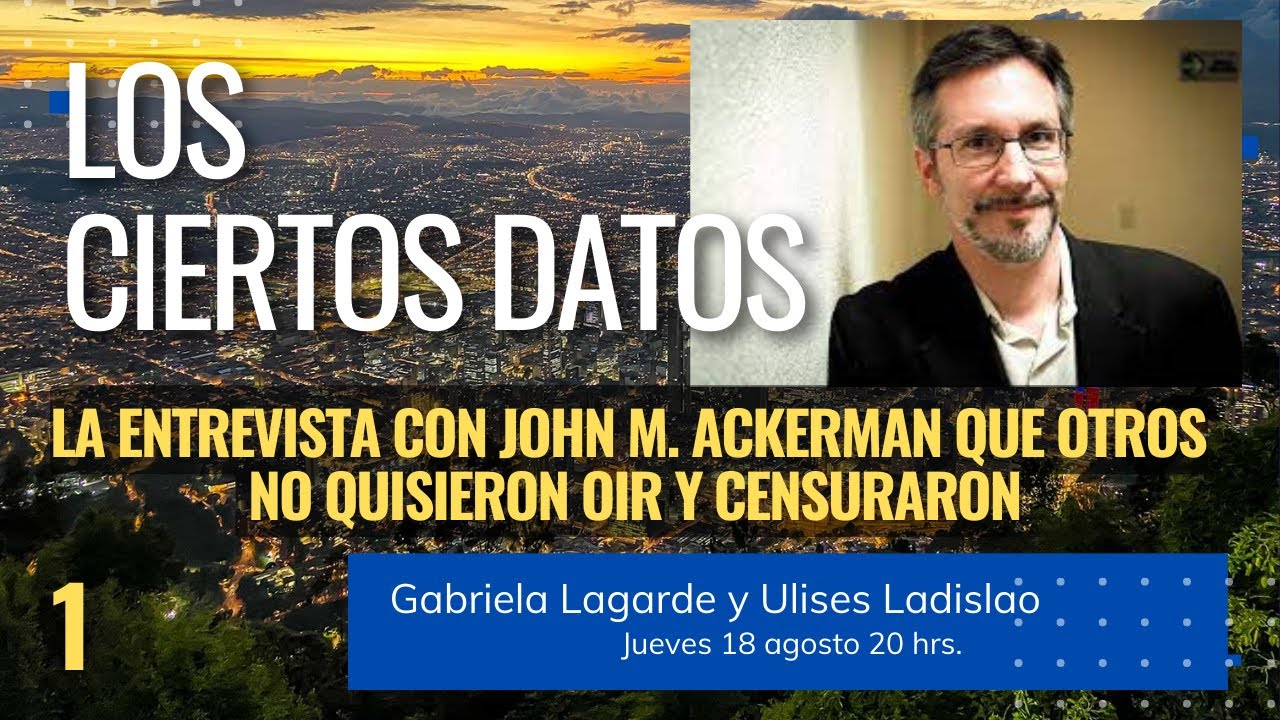 Los Ciertos datos regresa a las redes! Entrevista censurada del doctor John Ackerman. - YouTube