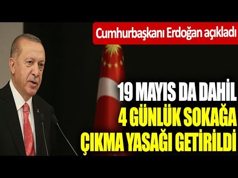Cumhurbaşkanı Erdoğan açıkladı: 19 Mayıs da dahil 4 günlük sokağa çıkma yasağı uygulanacak