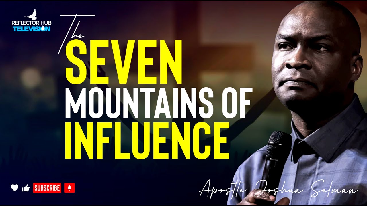 THE 7 MOUNTAINS OF INFLUENCE IS CALLING YOU - APOSTLE JOSHUA SELMAN ...