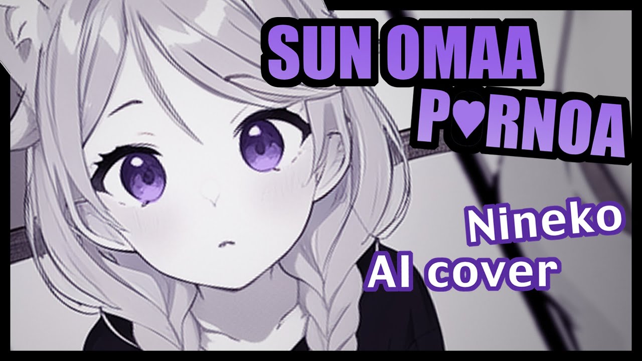 SUN OMAA P0RNOA - Nineko AI cover - YouTube