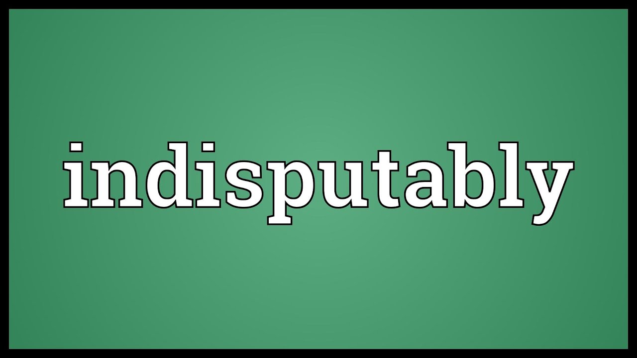 Indisputably Meaning - YouTube