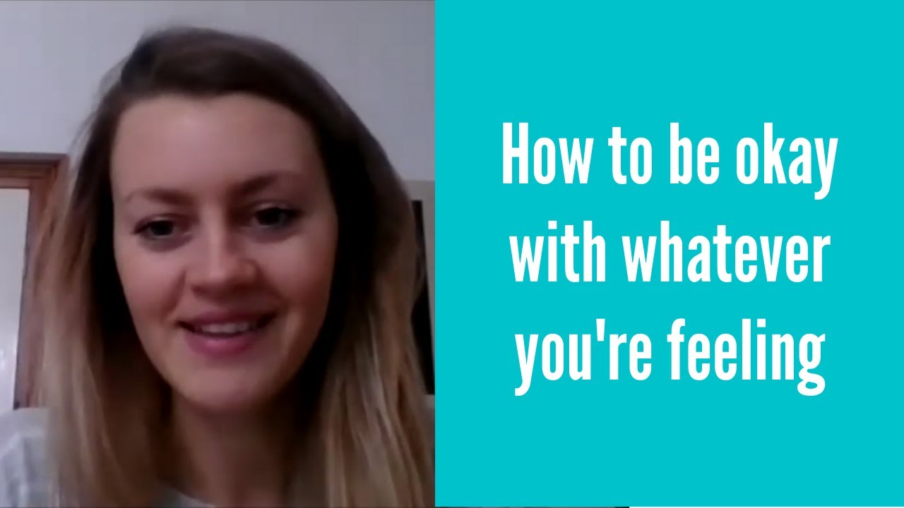 How to be okay with whatever you're feeling - YouTube