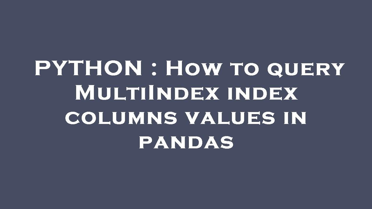 PYTHON : How to query MultiIndex index columns values in pandas - YouTube