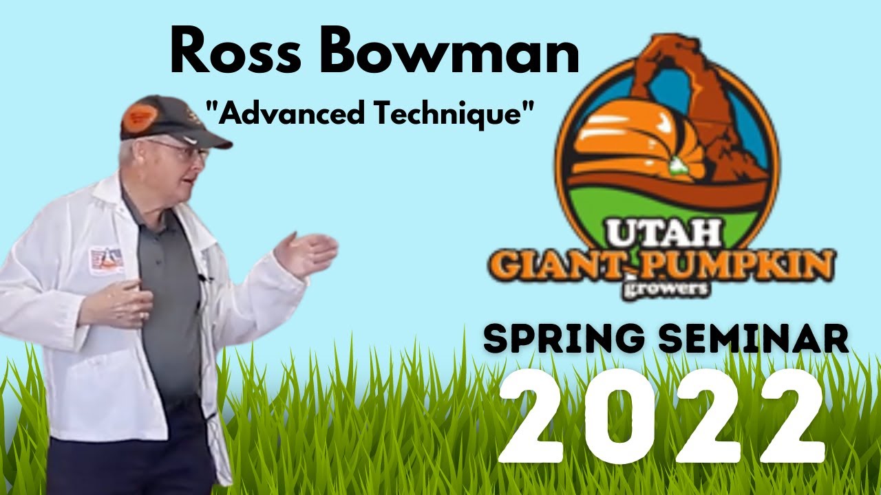 Utah Giant Pumpkin Growers Spring Seminar: Ross Bowman "Advanced ...