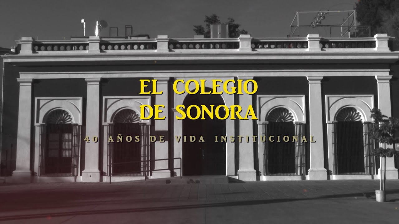 Documental El Colegio de Sonora 40 años de vida institucional - YouTube
