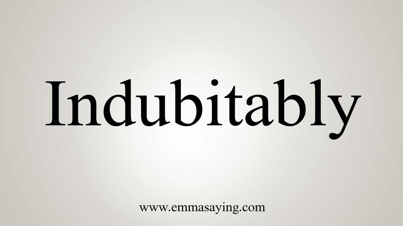 How To Say Indubitably - YouTube
