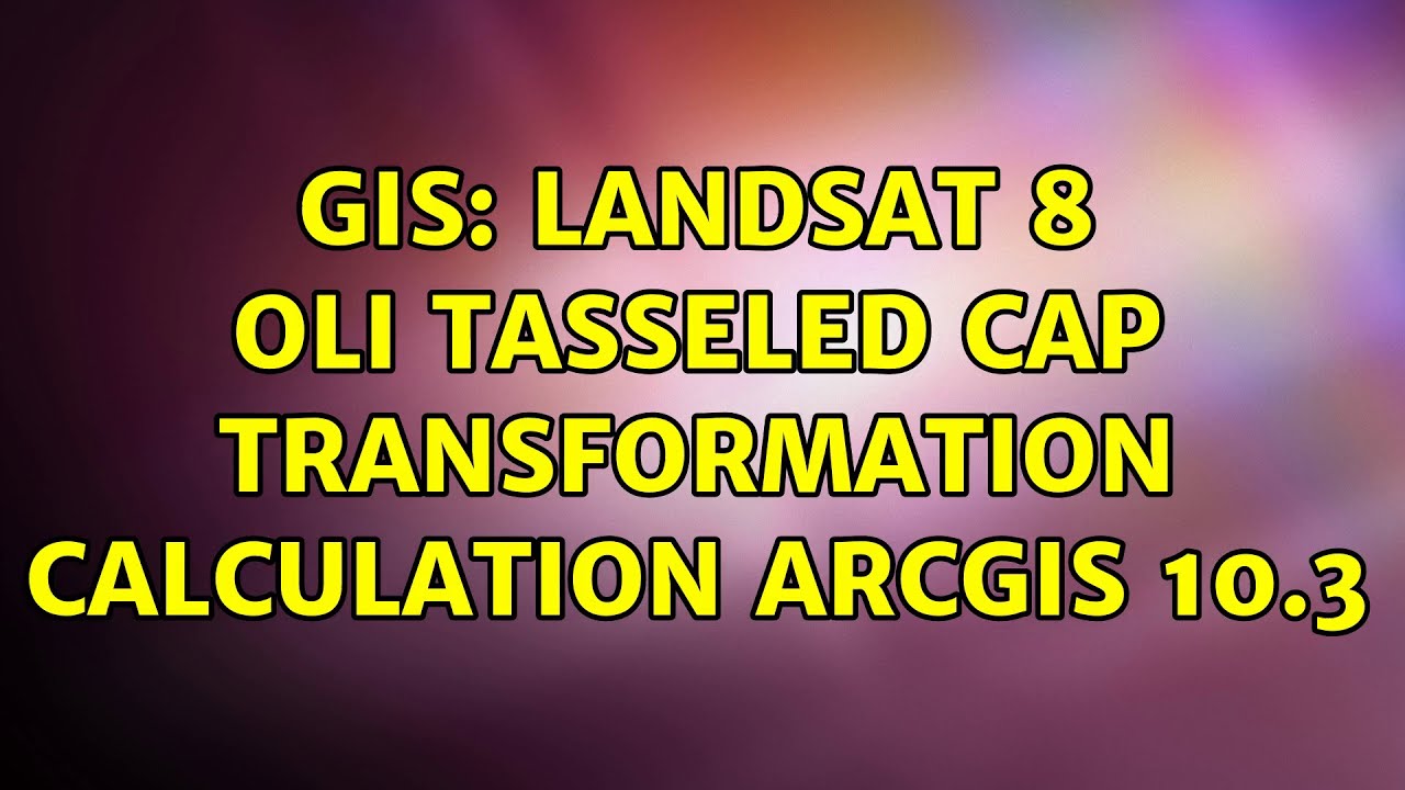 GIS: Landsat 8 OLI Tasseled Cap Transformation Calculation ArcGIS 10.3 ...