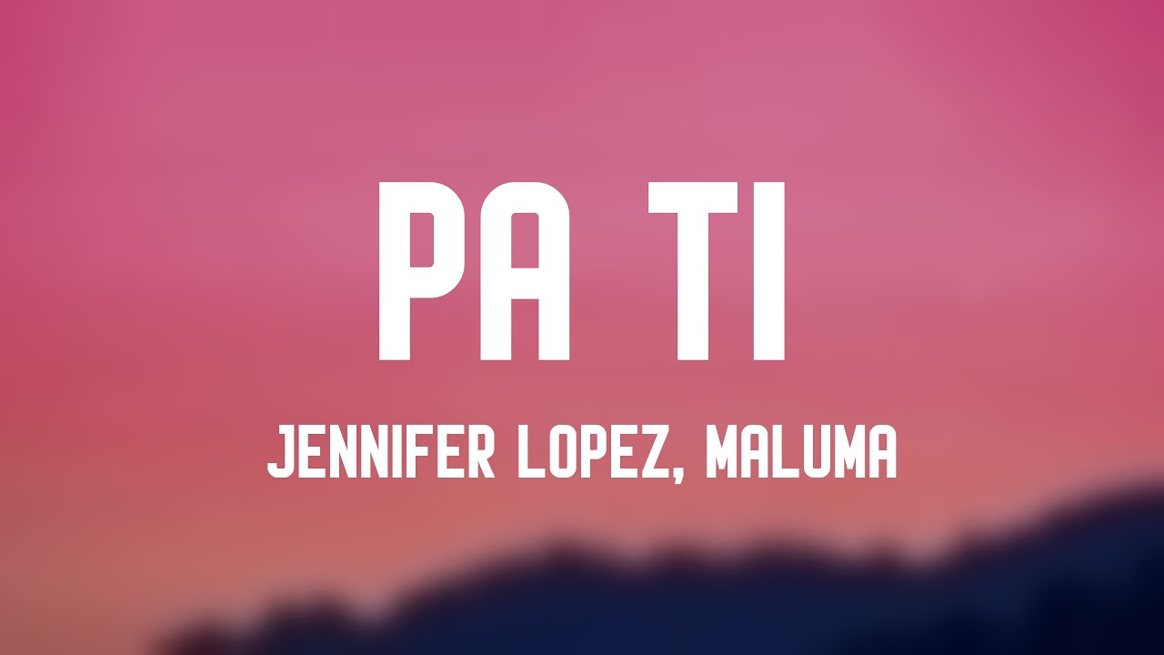 Pa Ti - Jennifer Lopez, Maluma (Letra) ☄ - YouTube