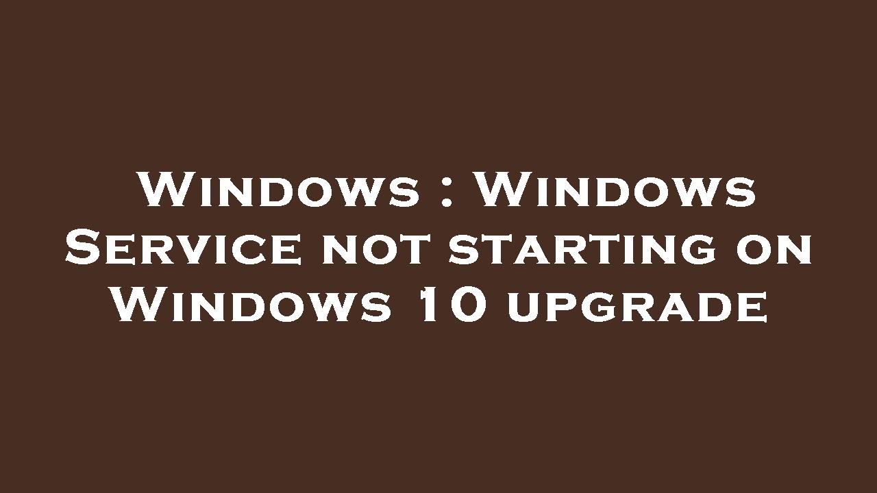 Windows : Windows Service not starting on Windows 10 upgrade - YouTube