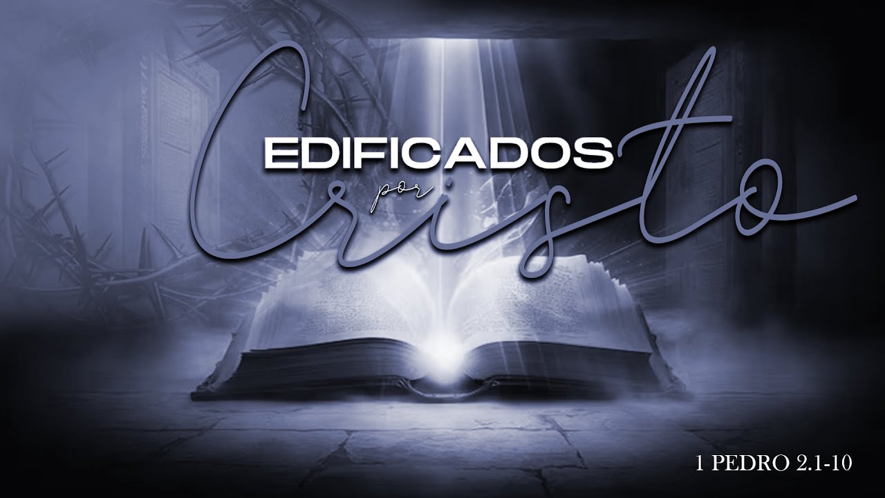 Edificados por Cristo - Pedro 2.1-10 - YouTube