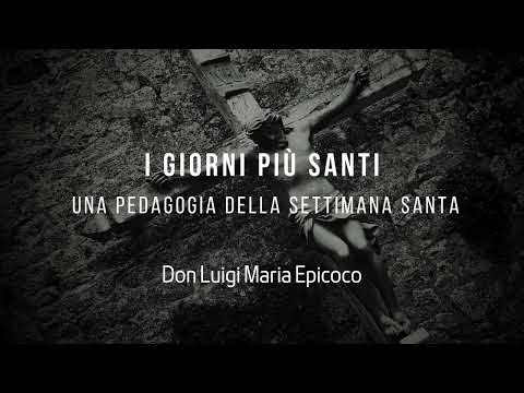 I giorni più santi.  Una pedagogia della settimana santa- Don Luigi Maria Epicoco