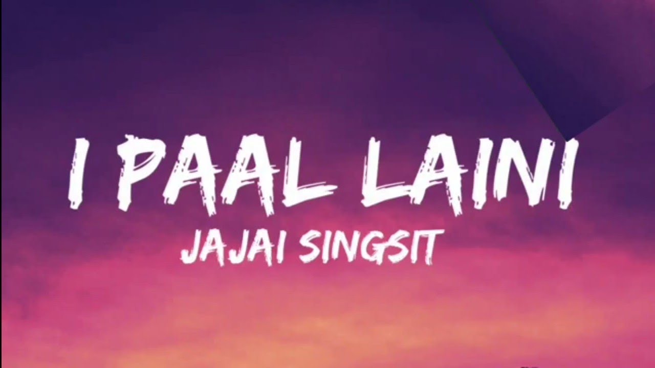 I PAAL LAINI (Lyric) || Jajai Singsit - YouTube