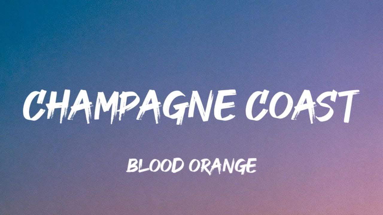 Blood Orange - Champagne Coast (Lyrics) - YouTube