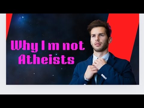 Why I m not an Atheist? Three main reason that prove Atheism is ...
