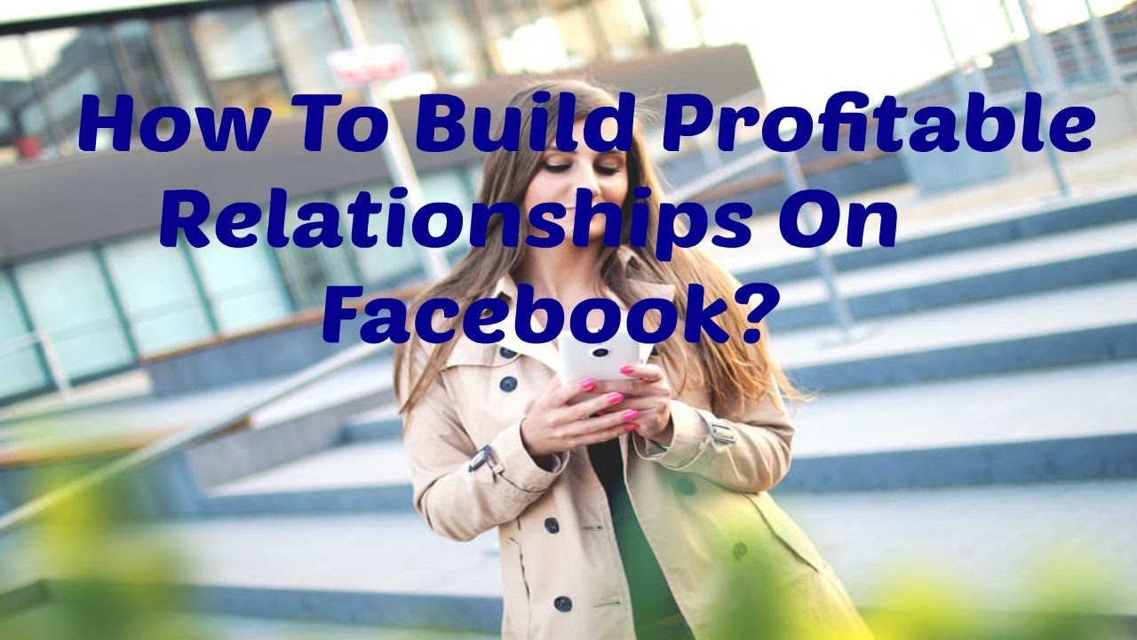 How to Build Profitable Relationships On Facebook - YouTube