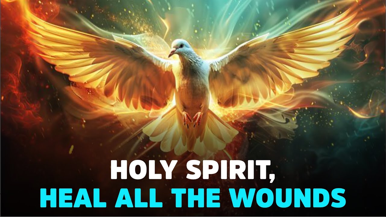 Holy Spirit, Heal All the Wounds of the Body, Soul, and Spirit - YouTube