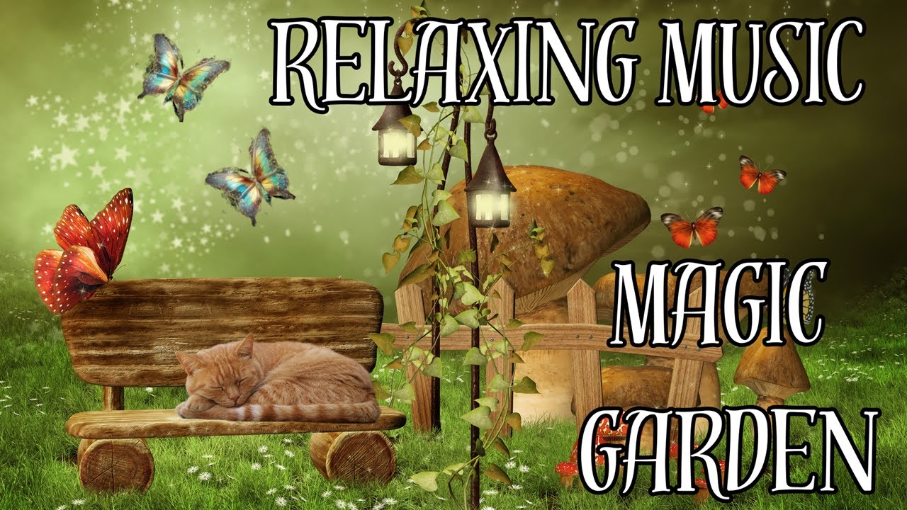 Relaxing Music in the Magic Garden - Unwind, Relax, Read, Dream, Chill ...