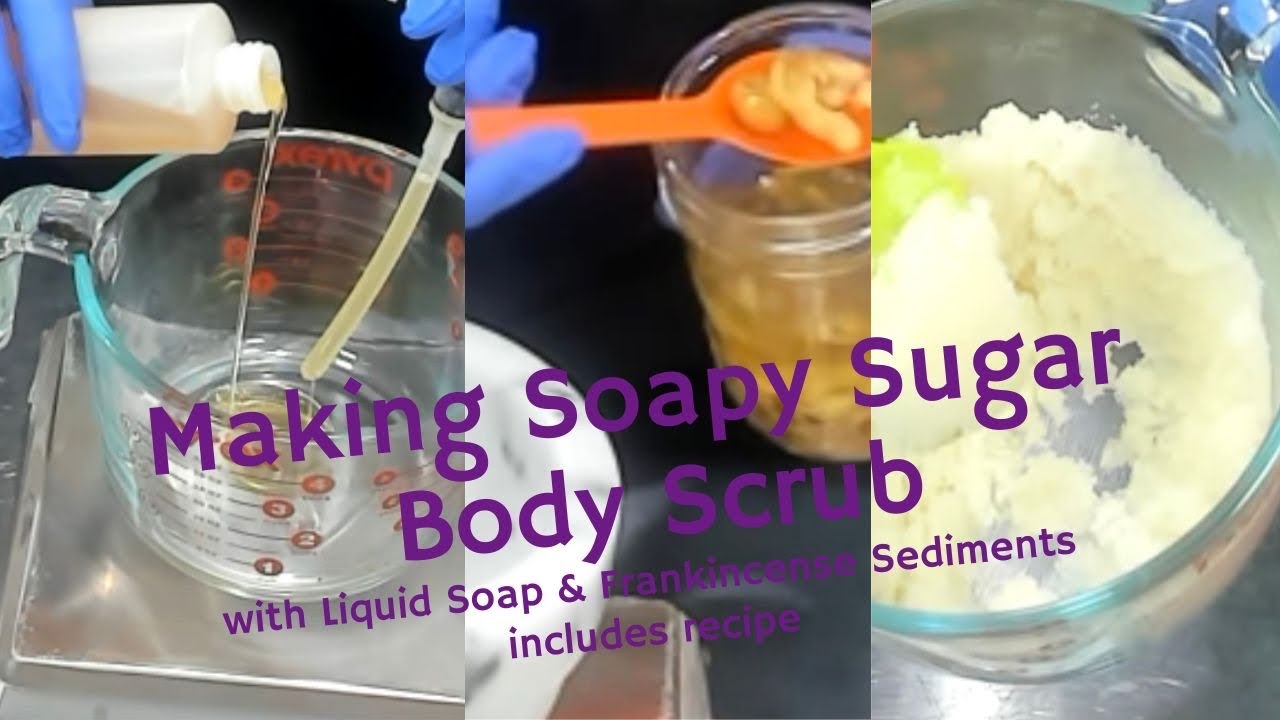 Making Soapy Sugar Body Scrub with Liquid Soap and Frankincense ...