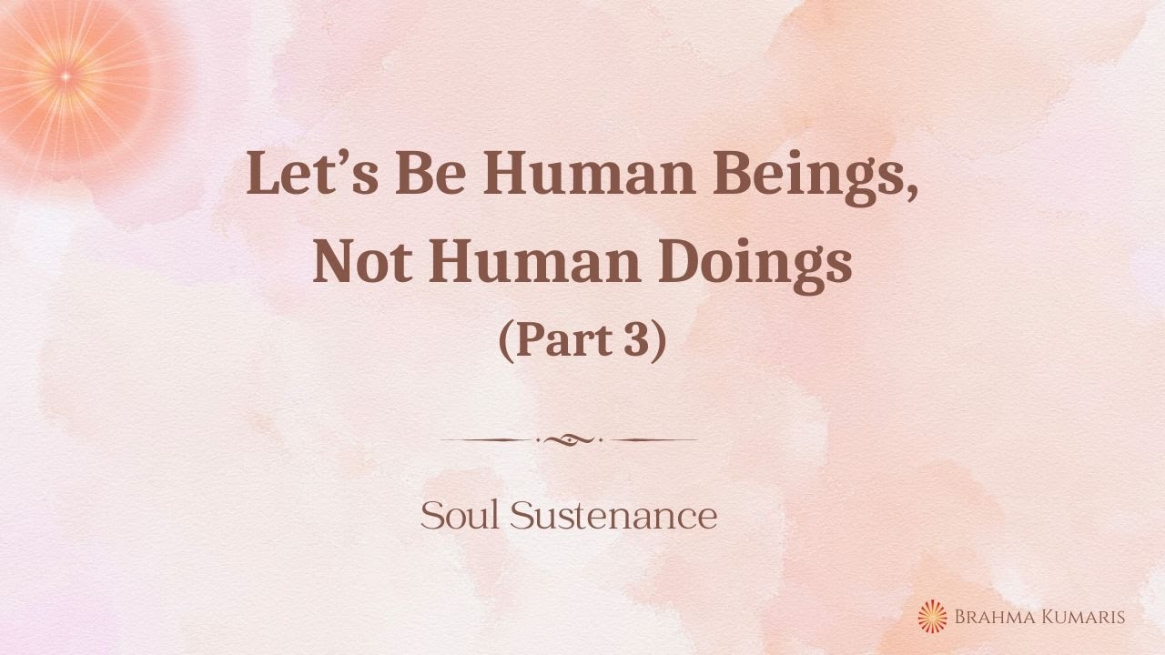 Let’s Be Human Beings, Not Human Doings (Part 3)- soul sustenance - 2nd ...