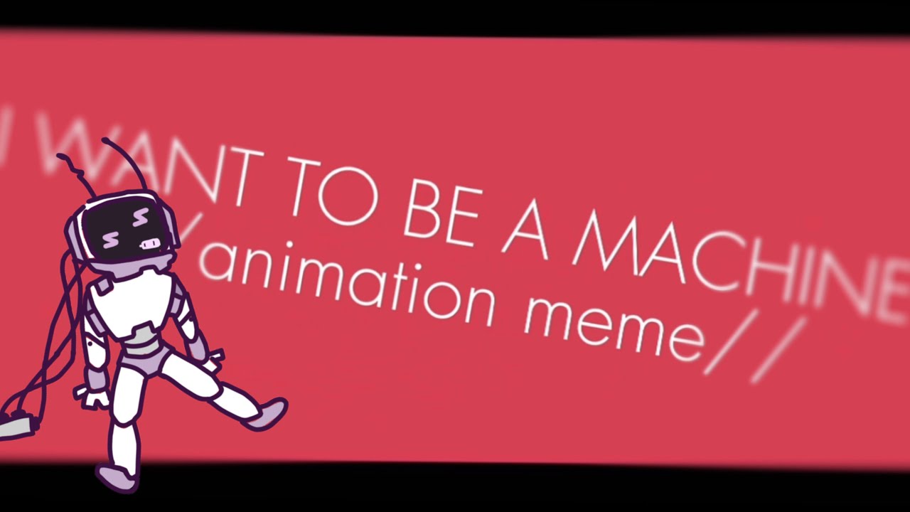 I want to be a machine //animation meme// - YouTube